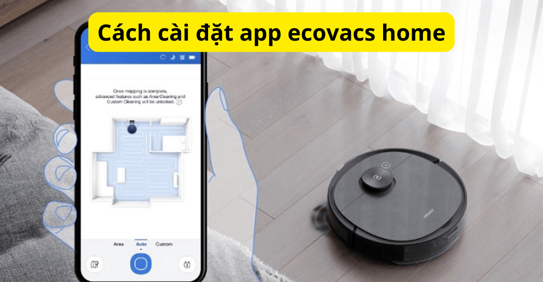 Cách cài đặt app Ecovacs Home - Điều khiển hút bụi dễ dàng