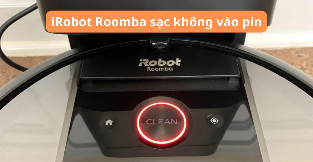 IRobot Roomba sạc không vào pin? Nguyên nhân & Khắc phục