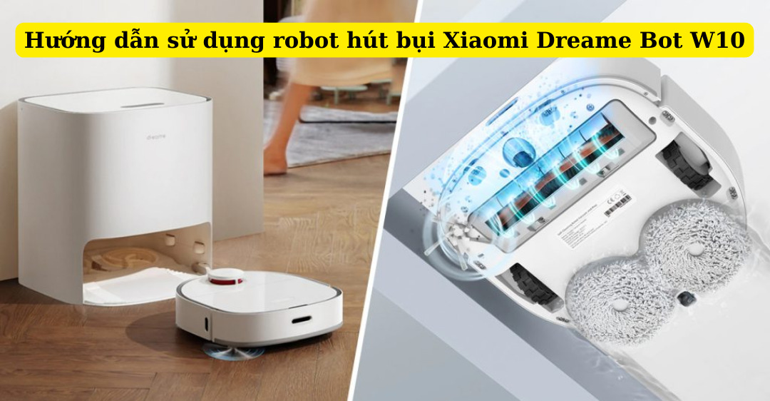 Hướng dẫn sử dụng robot hút bụi Xiaomi Dreame Bot W10