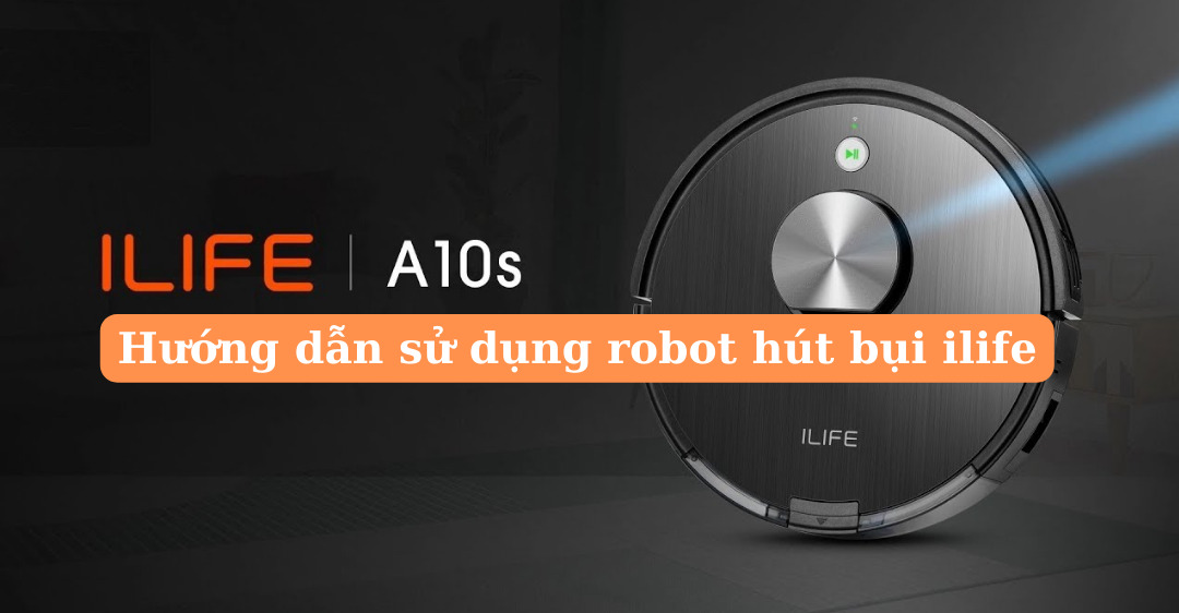 Hướng dẫn sử dụng robot hút bụi iLife đơn giản trong 5 phút